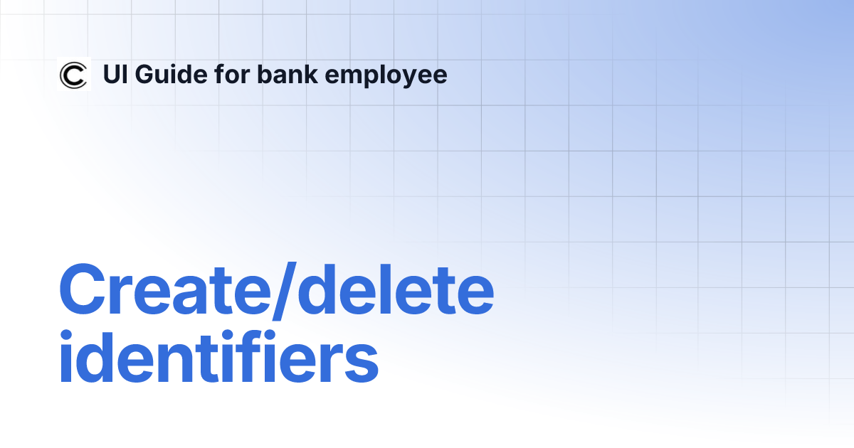 Create/delete identifiers | UI Guide for bank employee