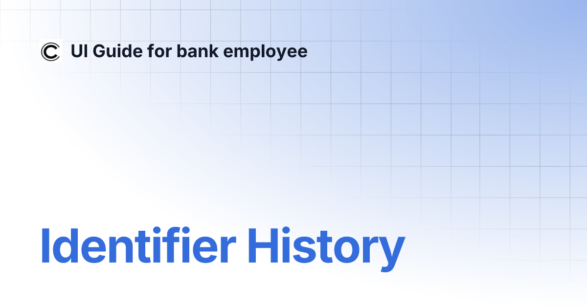 Identifier History | UI Guide for bank employee