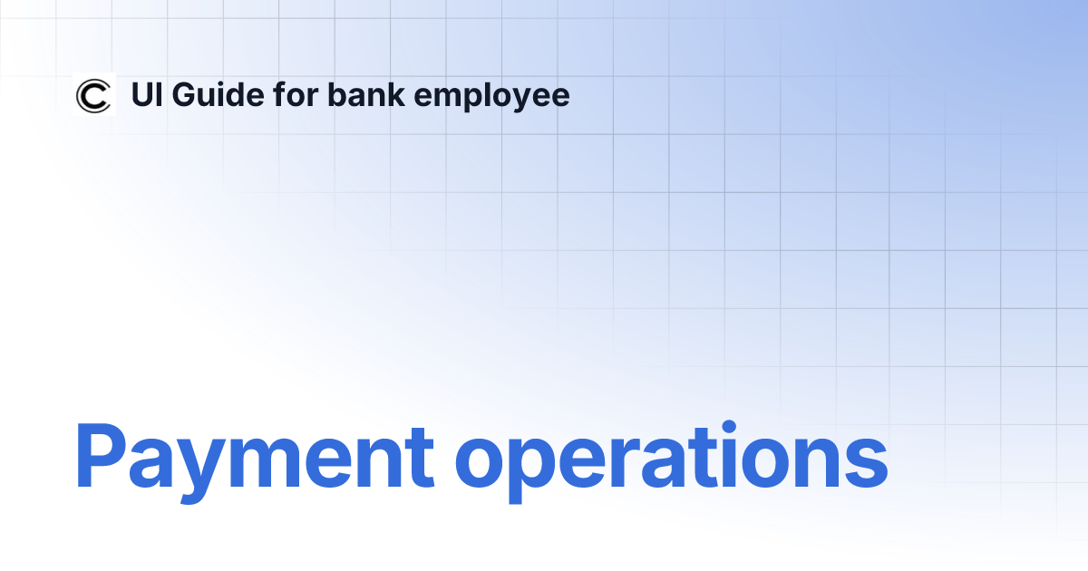 Payment operations | UI Guide for bank employee