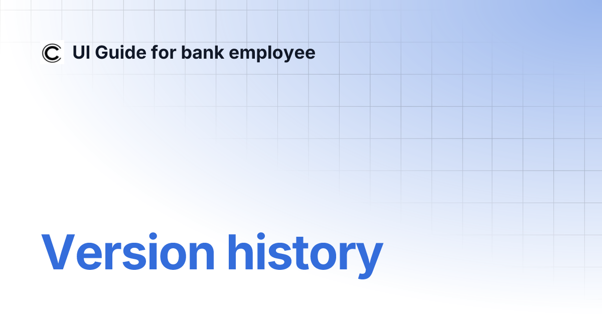 Version history | UI Guide for bank employee