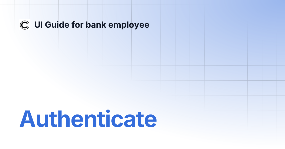 Authenticate | UI Guide for bank employee