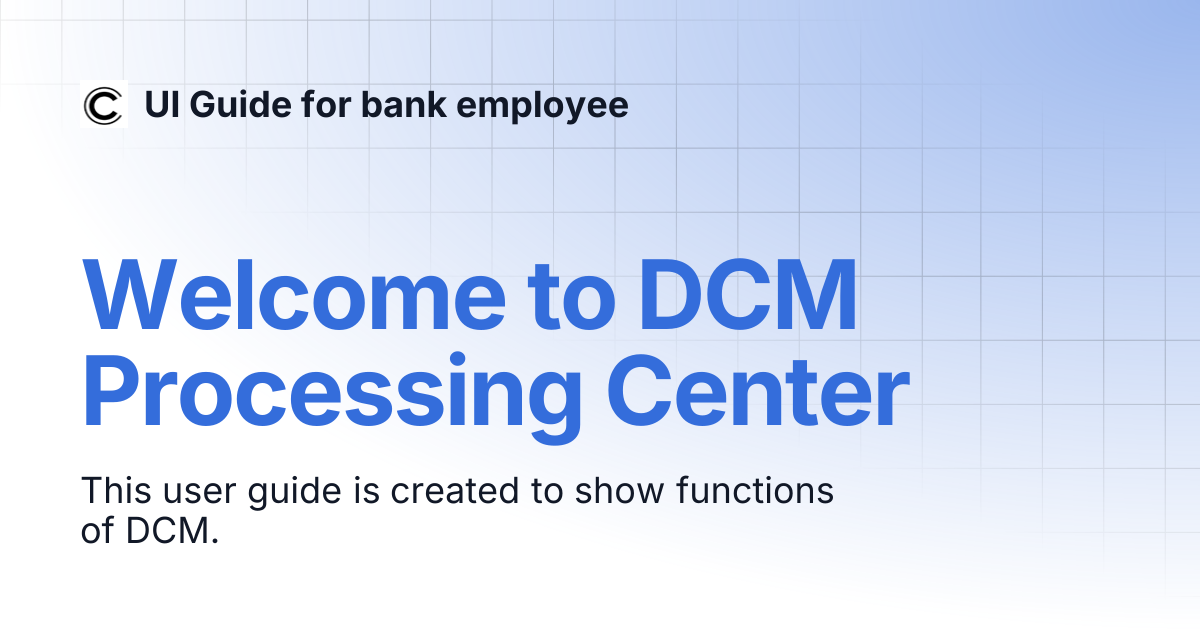 Welcome to DCM Processing Center | UI Guide for bank employee